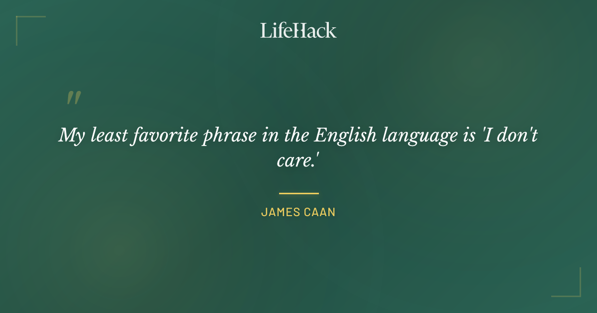 "My least favorite phrase in the English language i..." - James Caan ...