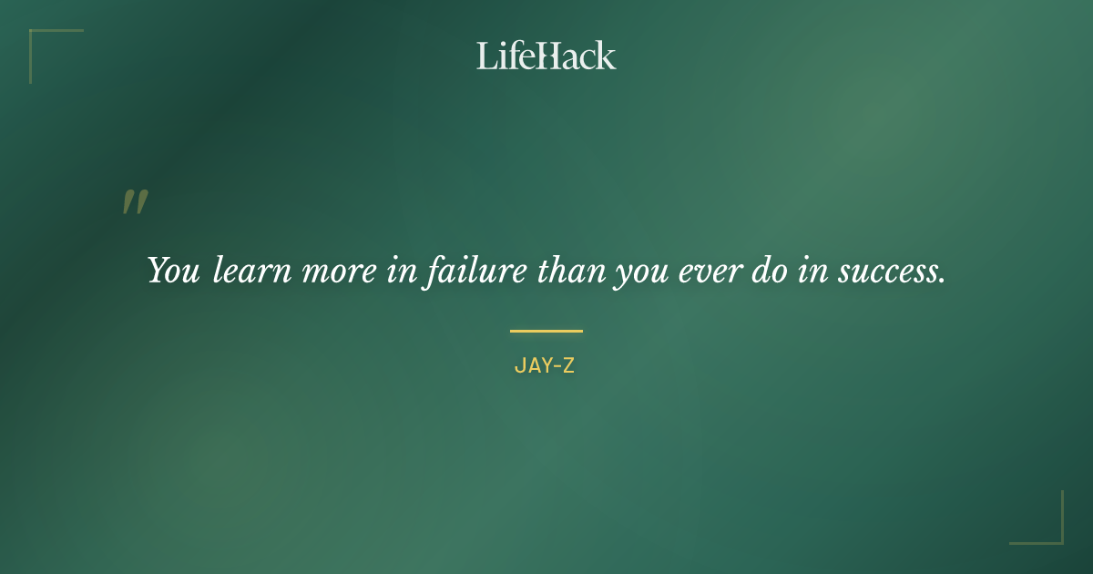 "You learn more in failure than you ever do in succ..." - Jay-Z ...