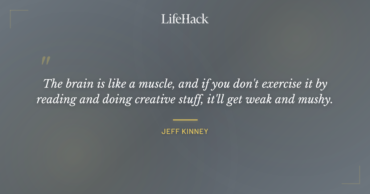 "The brain is like a muscle, and if you don't exerc..." - Jeff Kinney ...