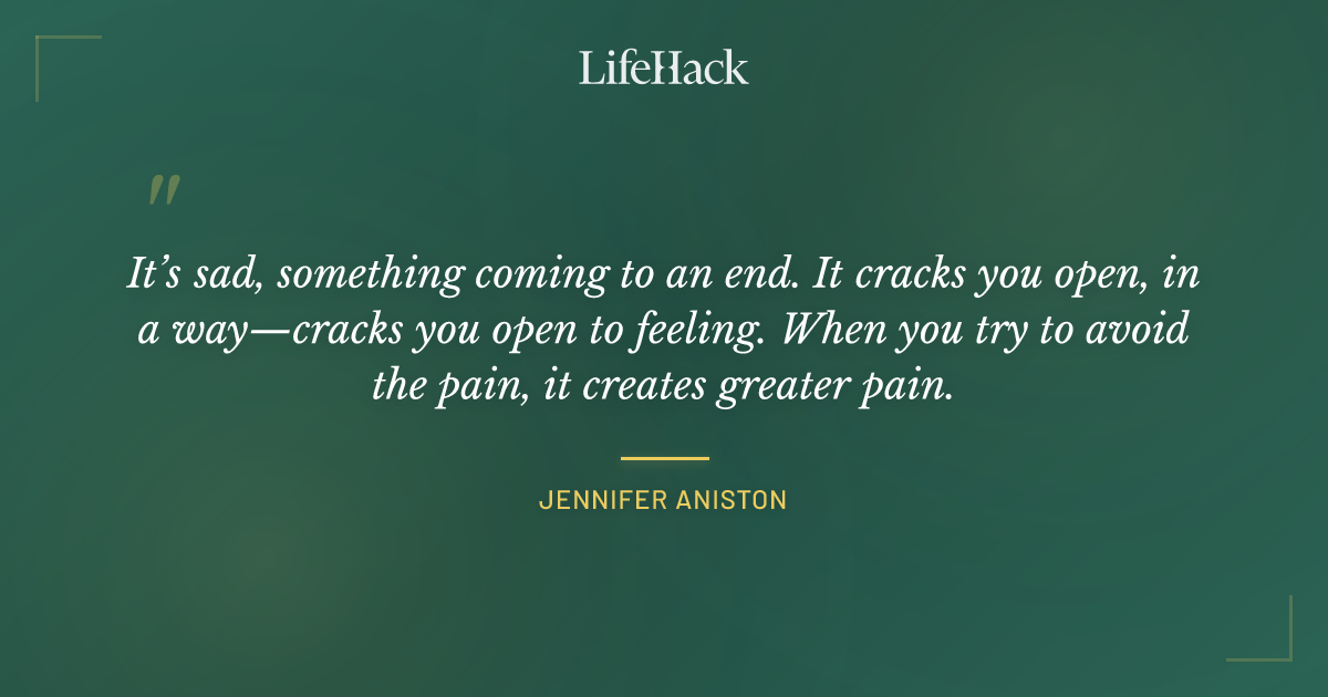"It’s sad, something coming to an end. It cracks yo..." - Jennifer ...