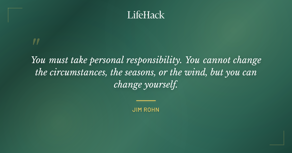 "You must take personal responsibility. You cannot ..." - Jim Rohn ...