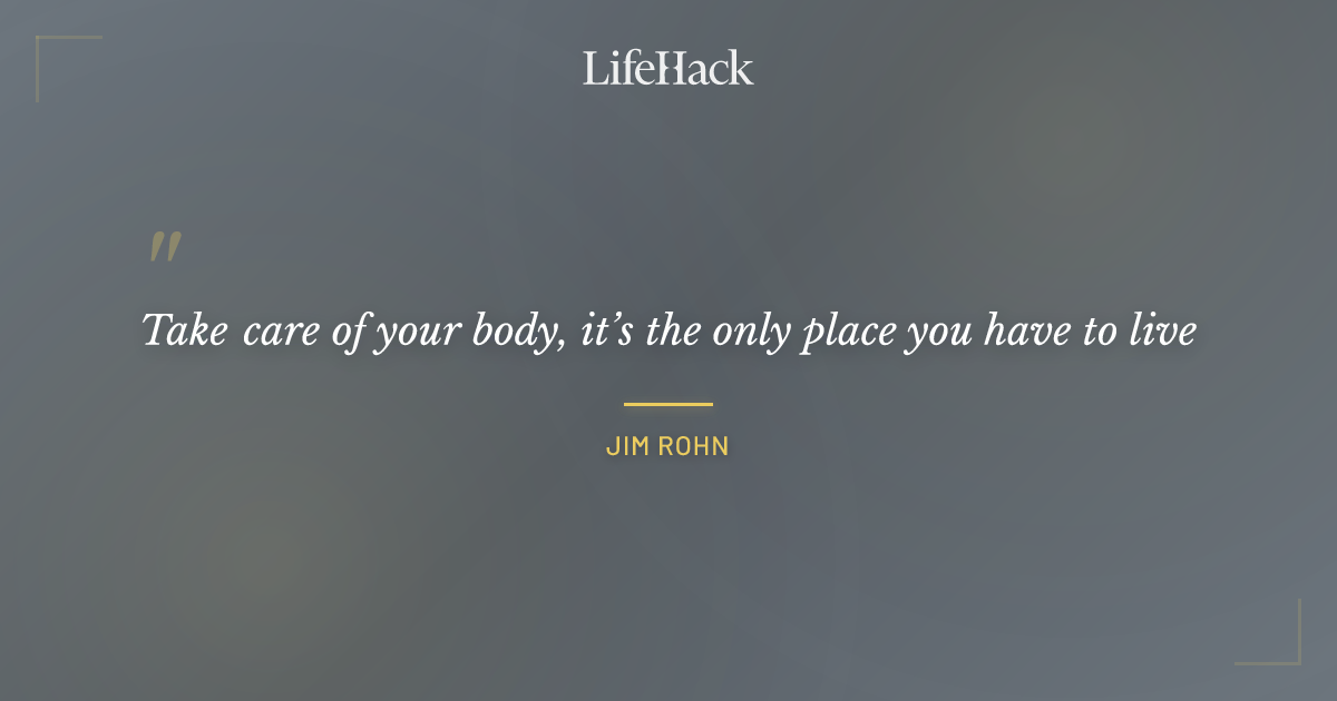 "Take care of your body, it’s the only place you ha..." - Jim Rohn ...