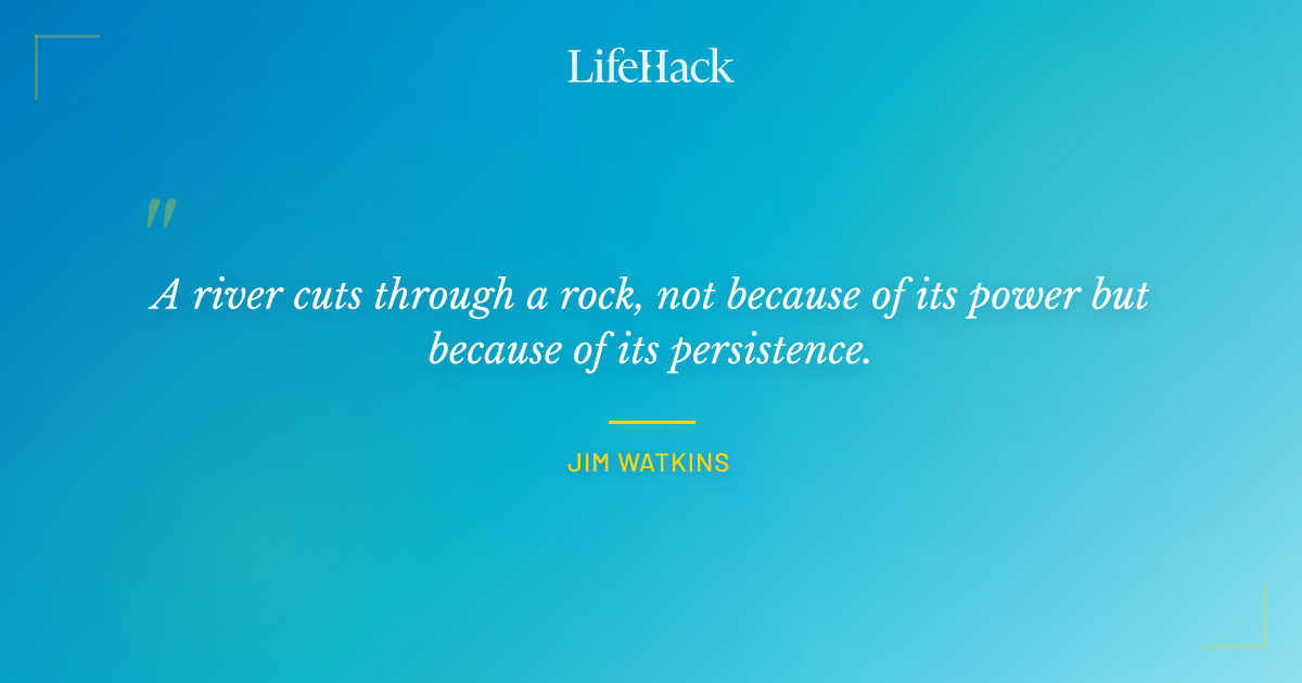 "A river cuts through a rock, not because of its po..." - Jim Watkins ...
