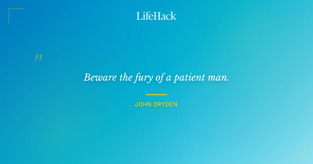 "Beware the fury of a patient man." - John Dryden | LifeHack Quotes