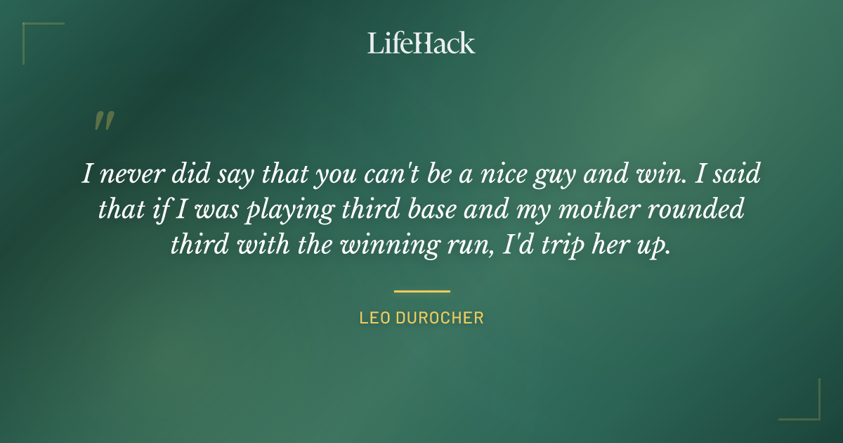 "I never did say that you can't be a nice guy and w..." - Leo Durocher ...