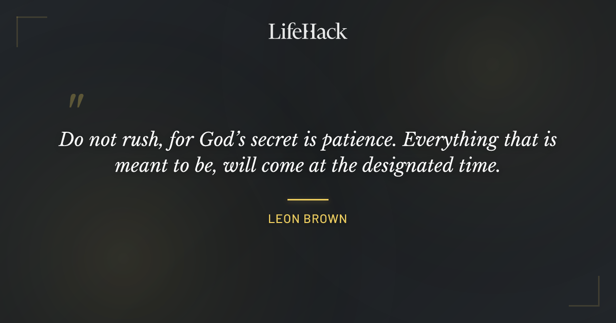 "Do not rush, for God’s secret is patience. Everyth..." - Leon Brown ...