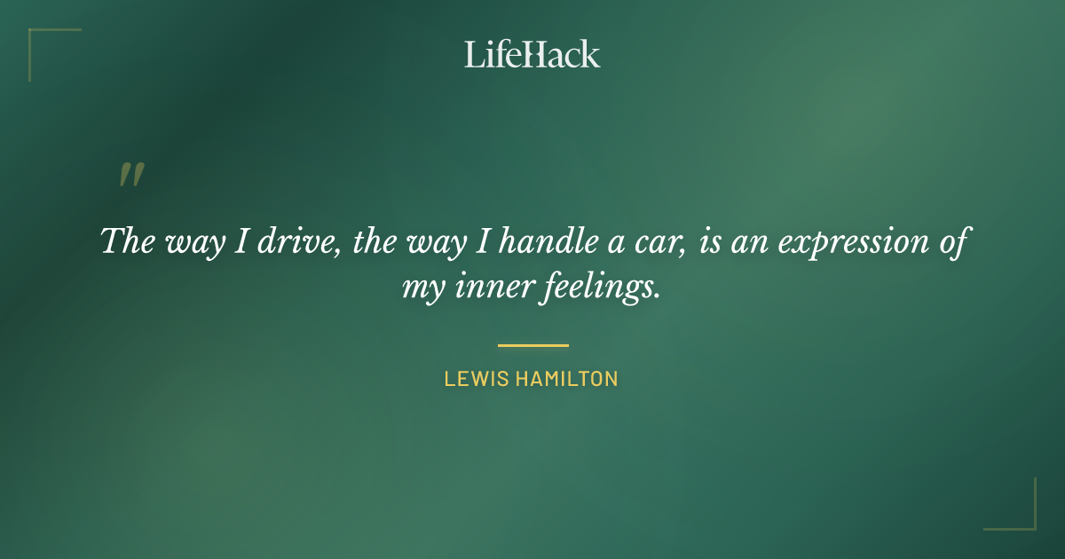 "The way I drive, the way I handle a car, is an exp..." - Lewis ...