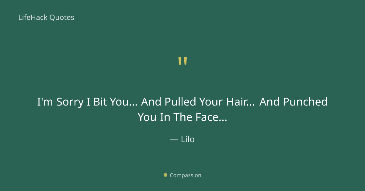 "I'm Sorry I Bit You... And Pulled Your Hair... And..." - Lilo ...
