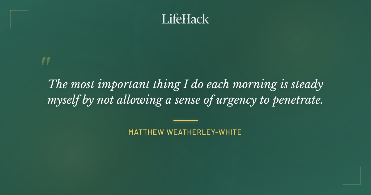 "The most important thing I do each morning is stea..." - Matthew ...