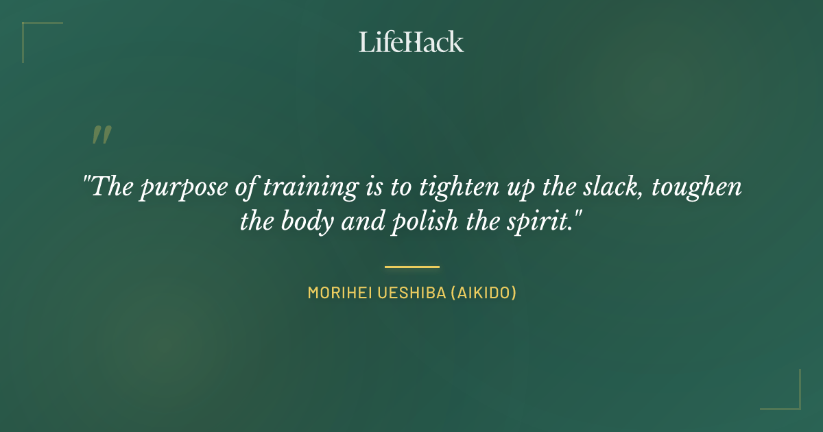 ""The purpose of training is to tighten up the slac..." - Morihei ...