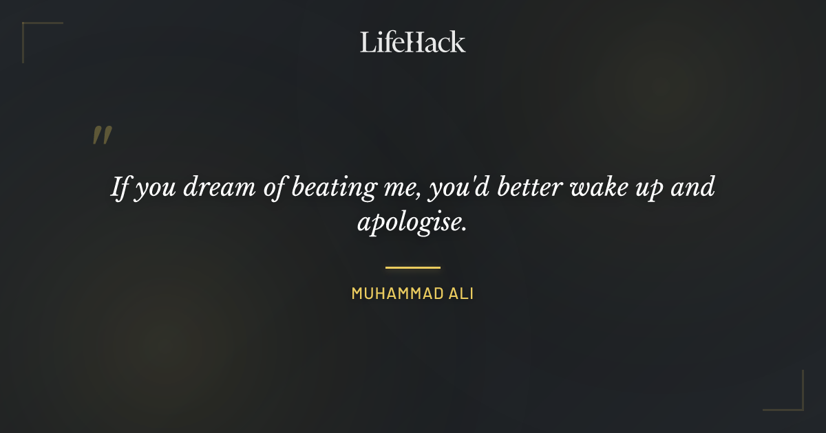 "If you dream of beating me, you'd better wake up a..." - Muhammad Ali ...