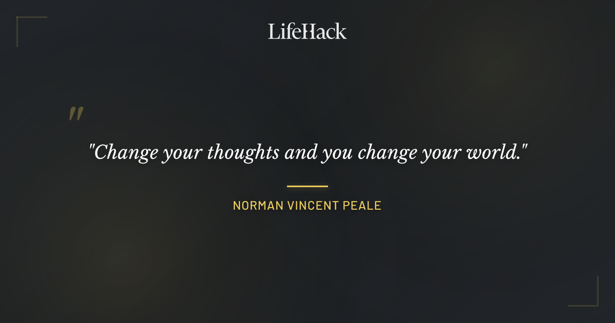 ""Change your thoughts and you change your world."" - Norman Vincent ...