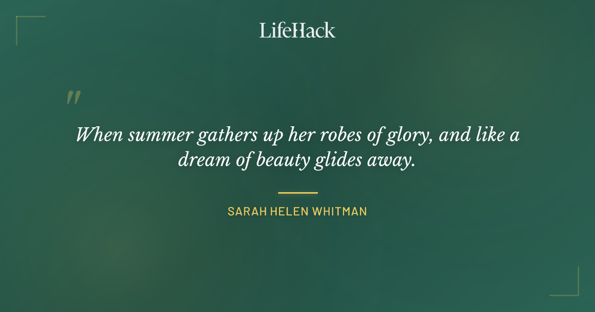 "When summer gathers up her robes of glory, and lik..." - Sarah Helen ...