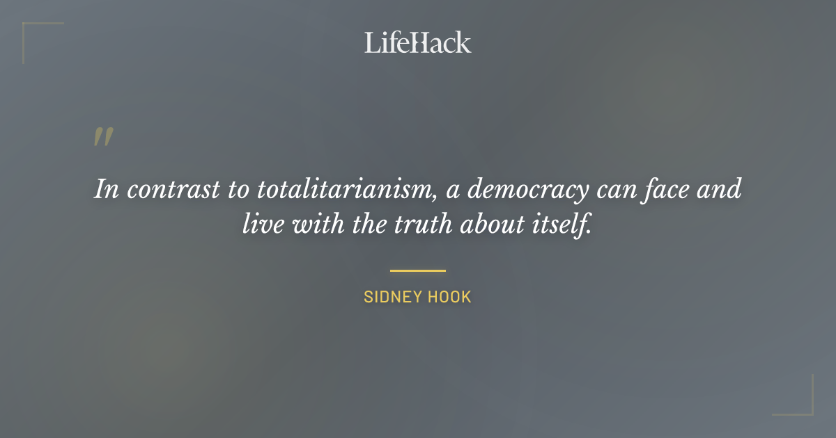 "In contrast to totalitarianism, a democracy can fa..." - Sidney Hook ...