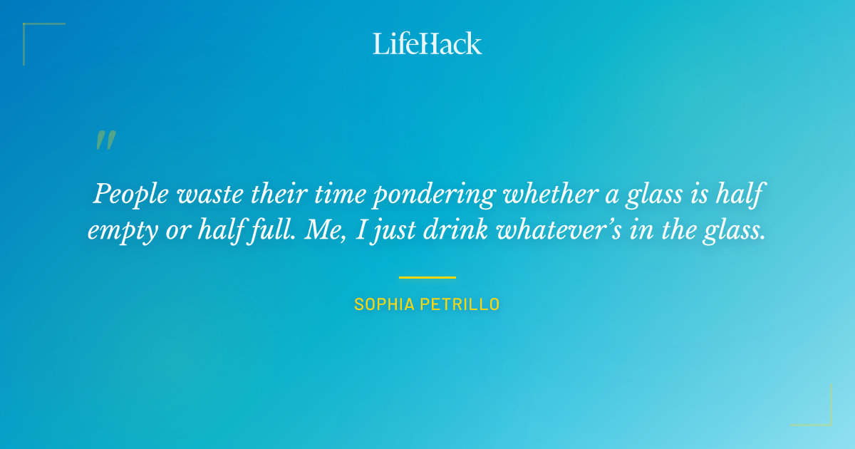 "People waste their time pondering whether a glass ..." - Sophia ...