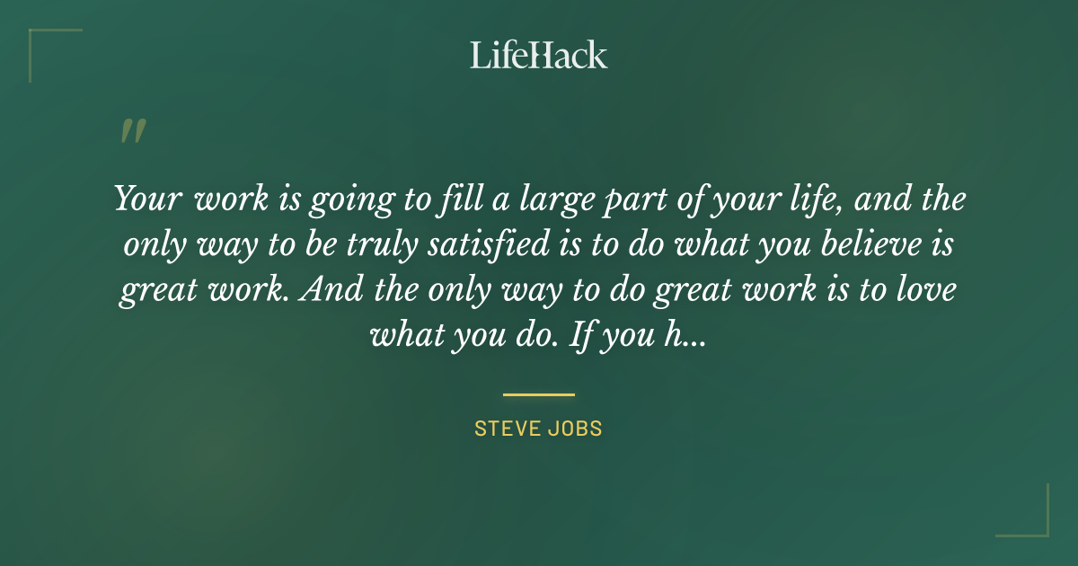 "Your work is going to fill a large part of your li..." - Steve Jobs ...