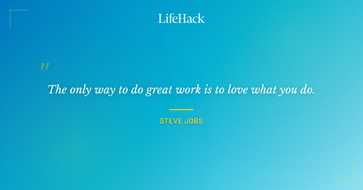 "The only way to do great work is to love what you ..." - Steve Jobs ...