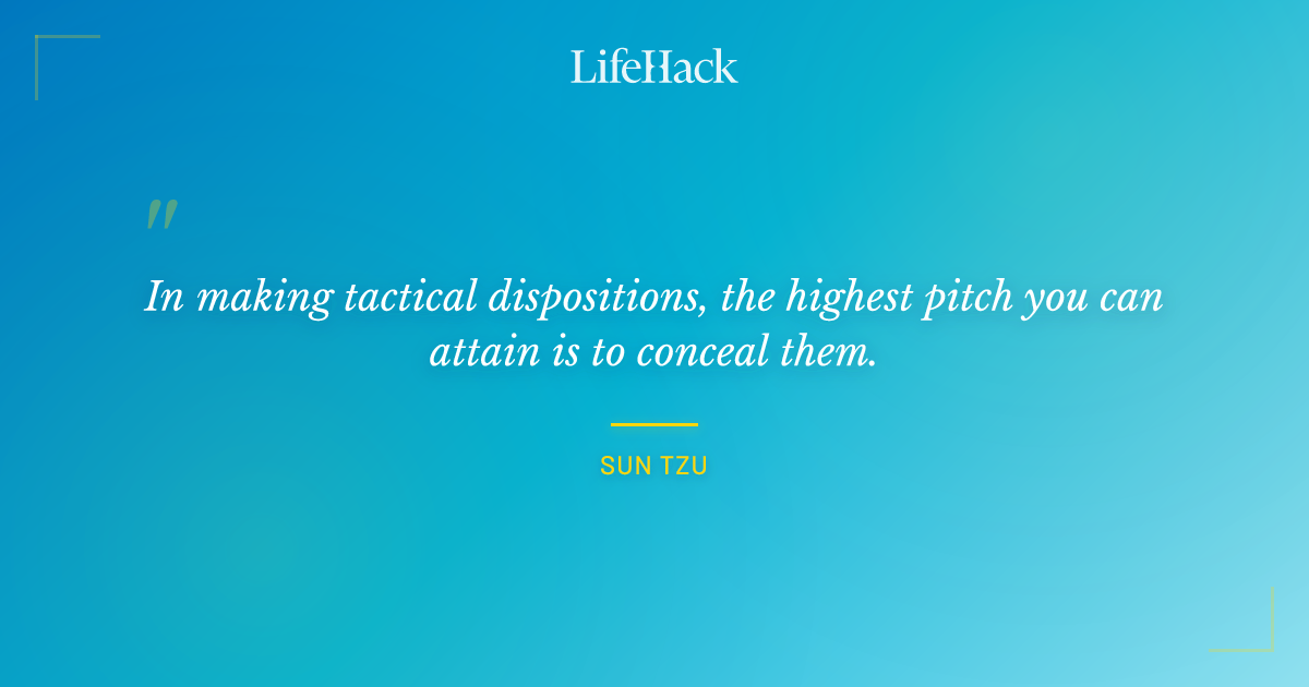 "In making tactical dispositions, the highest pitch..." - Sun Tzu ...