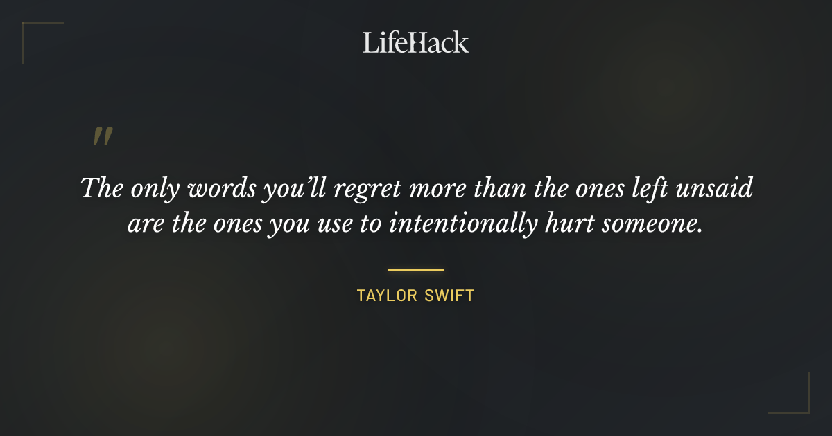 "The only words you’ll regret more than the ones le..." - Taylor Swift ...