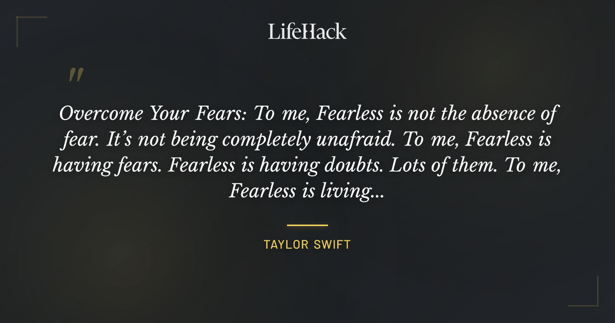 "Overcome Your Fears: To me, Fearless is not the ab..." - Taylor Swift ...