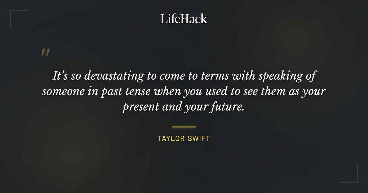 "It’s so devastating to come to terms with speaking..." - Taylor Swift ...