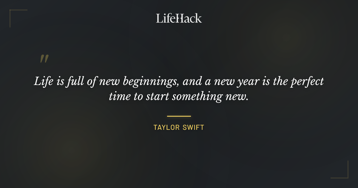 "Life is full of new beginnings, and a new year is ..." - Taylor Swift ...