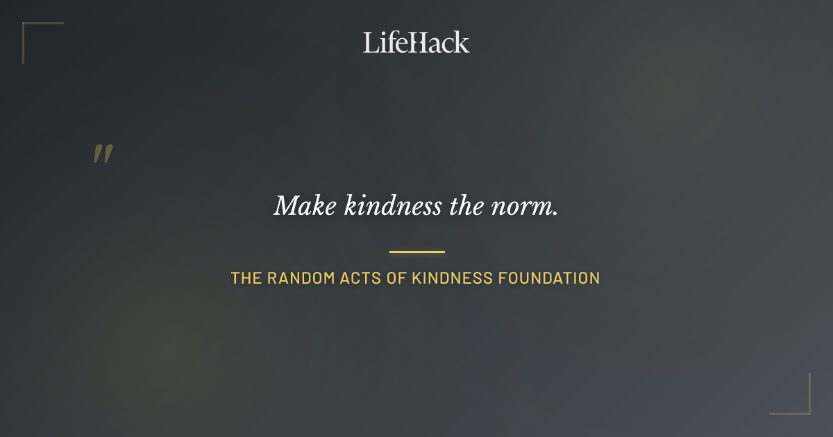 "Make kindness the norm." - The Random Acts of Kindness Foundation ...