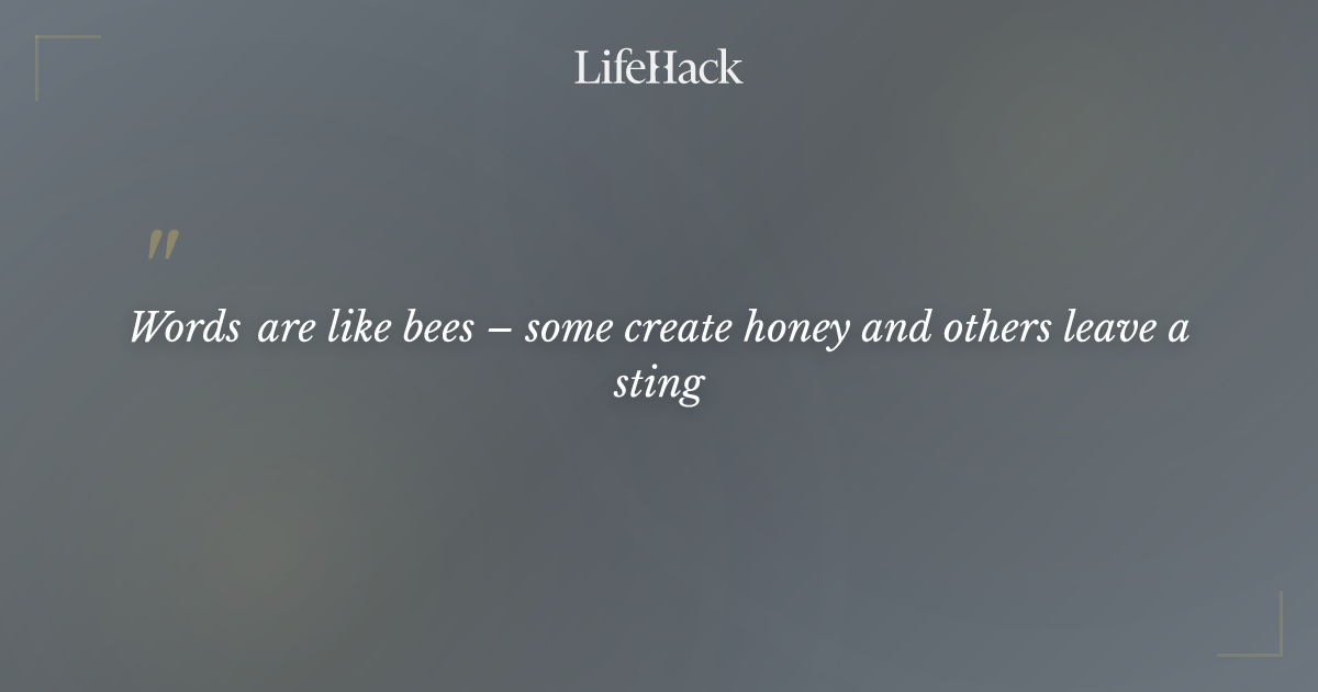 "Words are like bees – some create honey and others..." | LifeHack Quotes