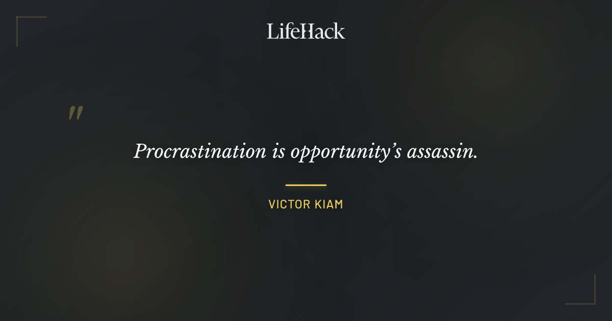 "Procrastination is opportunity’s assassin." - Victor Kiam | LifeHack ...