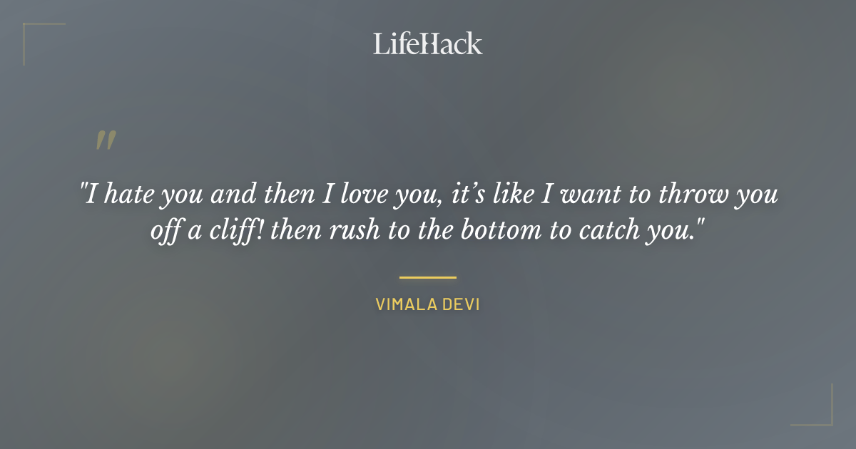 ""I hate you and then I love you, it’s like I want ..." - Vimala Devi ...