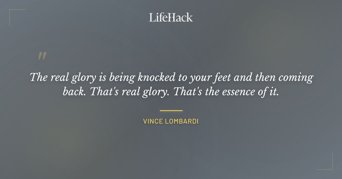 "The real glory is being knocked to your feet and t..." - Vince ...