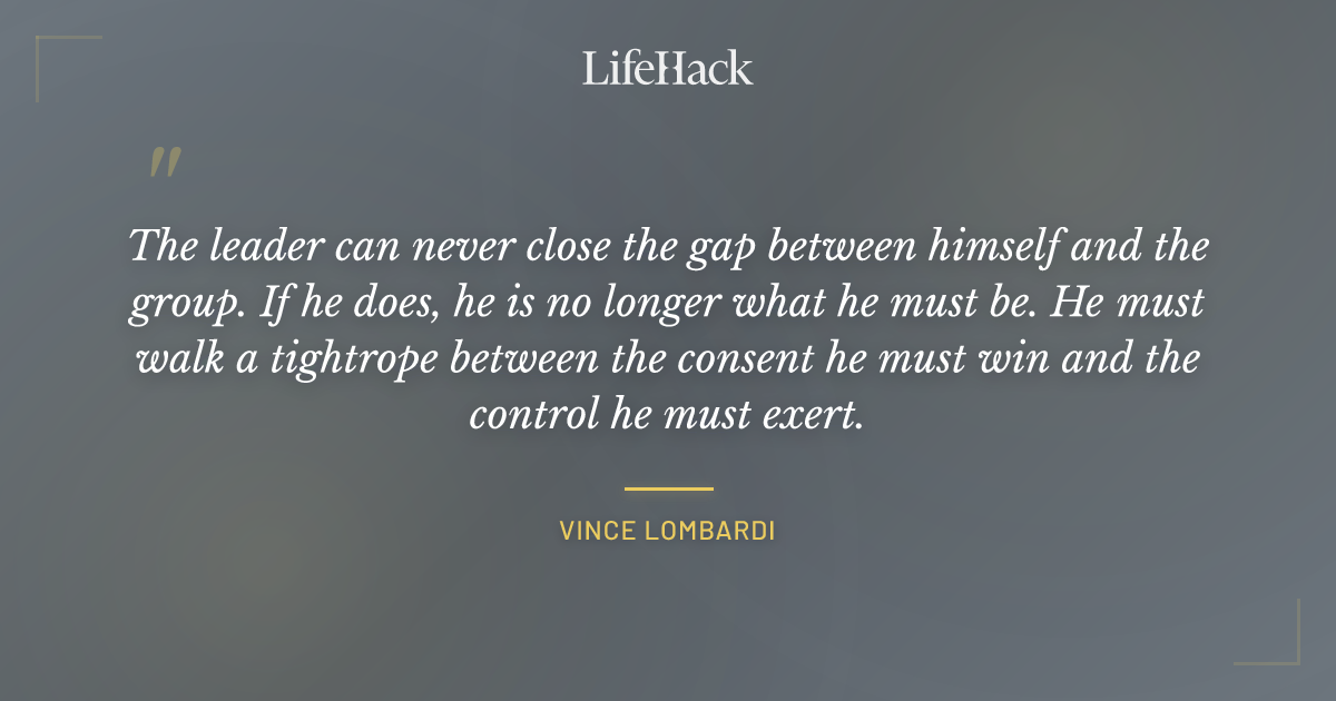"The leader can never close the gap between himself..." - Vince ...