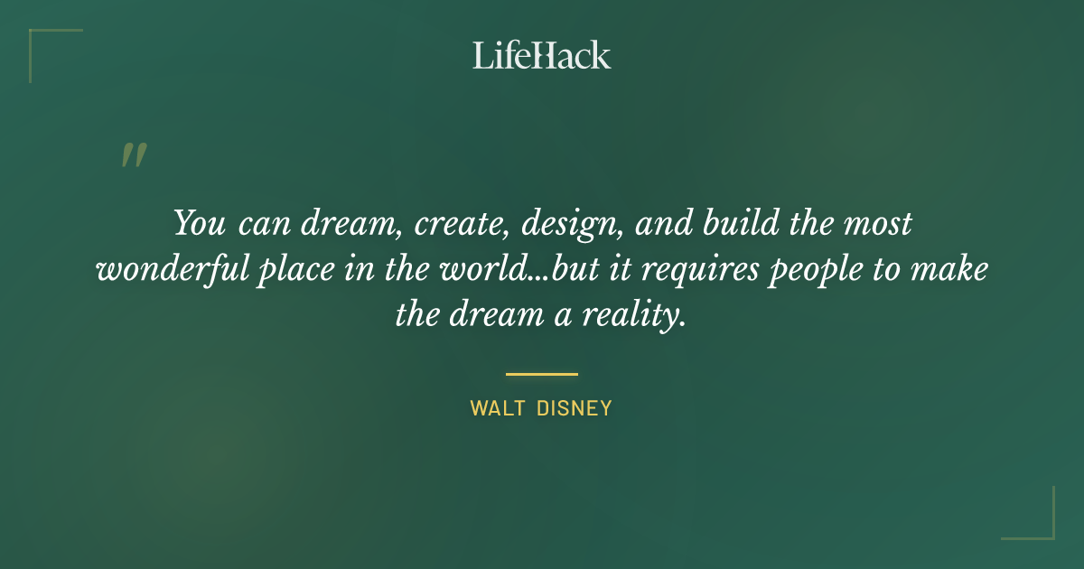 "You can dream, create, design, and build the most ..." - Walt Disney ...