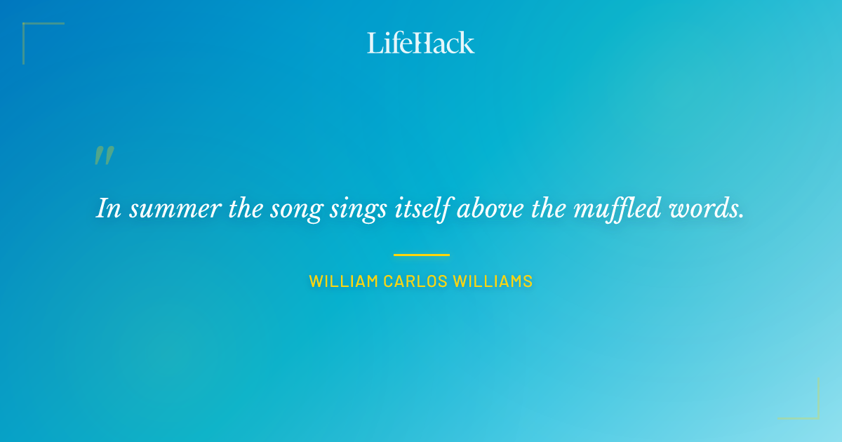 "In summer the song sings itself above the muffled ..." - William ...