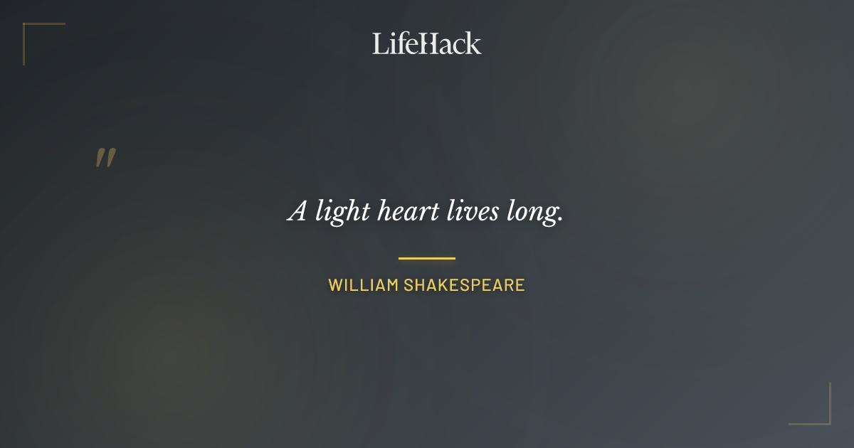 "A light heart lives long." - William Shakespeare | LifeHack Quotes