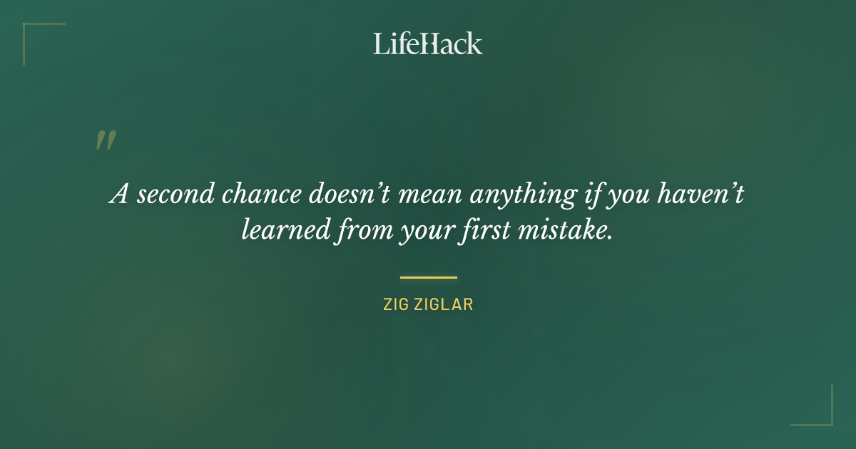 "A second chance doesn’t mean anything if you haven..." - Zig Ziglar ...